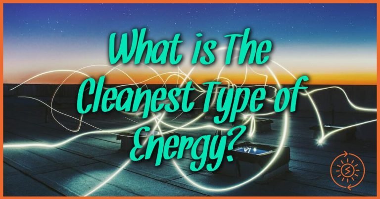 What Is The Cleanest Type Of Energy? Your Comprehensive Guide To Green ...